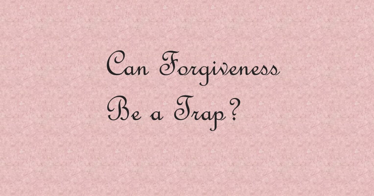 Can Forgiveness Be a Trap, Offering Too Much Hope for Reunion ...